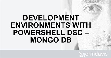Jeremy Davis Development Environments With PowerShell DSC Mongo DB