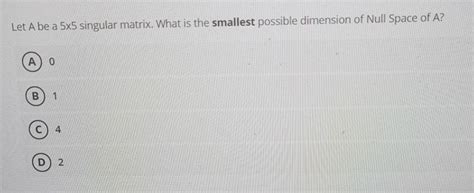 solved let a be a 5x5 singular matrix what is the smallest