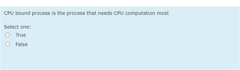 Solved CPU Bound Process Is The Process That Needs CPU Chegg Com