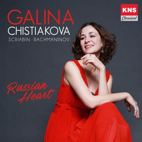 The Russian Heart” Of Galina Chistiakova Arrives To Kns Classical Kns Classical