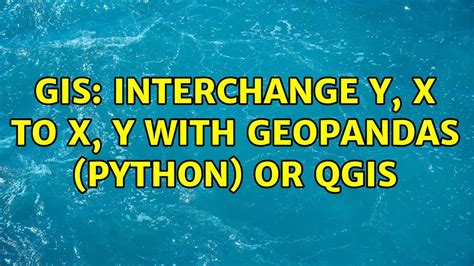 GIS Interchange Y X To X Y With Geopandas Python Or QGIS 5 Solutions YouTube