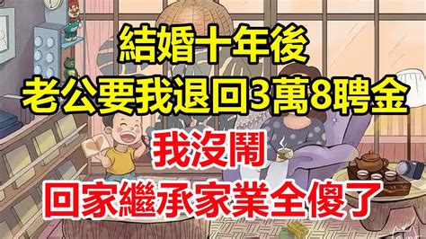 結婚十年後，老公要我退回3萬8聘金，我沒鬧，回家繼承家業全傻了！心寄奇旅為人處世生活經驗情感故事彩礼花開富貴深夜淺讀