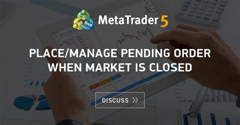 Placemanage Pending Order When Market Is Closed Limit Orders