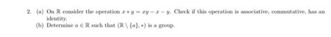 Solved 2 A On R Consider The Operation X∗yxy−x−y Check