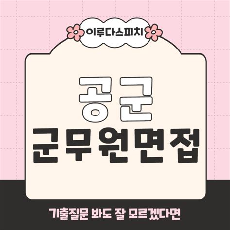 공군군무원면접 기출질문 봐도 모르겠다면 네이버 블로그