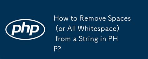 How To Remove Spaces Or All Whitespace From A String In Php Php Tutorial Phpcn