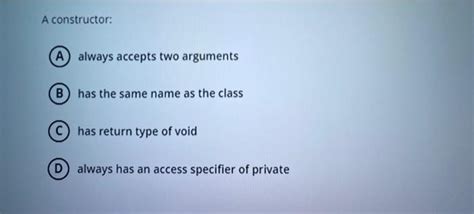 Solved A Constructor A Always Accepts Two Arguments B Has
