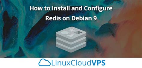 how to install and configure redis on debian 9 linuxcloudvps blog