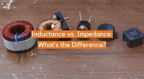 Inductance Vs Impedance Whats The Difference Electronicshacks