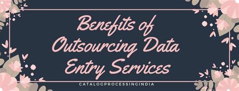Benefits Of Outsourcing Data Entry Services Catalogprocessingindia Data Entry Outsourcing Data