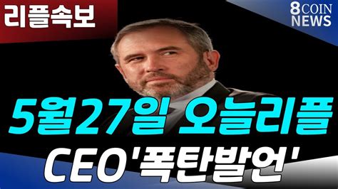 리플 5월27일 오늘 리플 Ceo 폭탄발언 Youtube