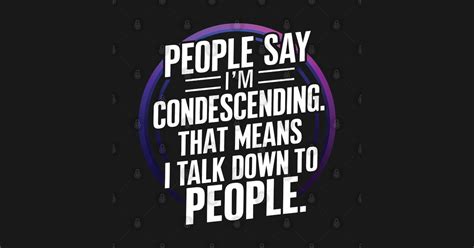 People Say I M Condescending People Say Im Condescending T Shirt TeePublic