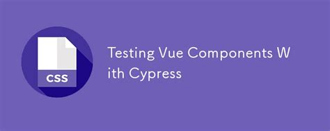 Testing Vue Components With Cypress Css Tutorial Phpcn
