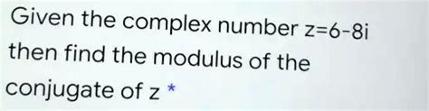 SOLVED Given The Complex Number Z I Then Find The Modulus Of The Conjugate Of Z