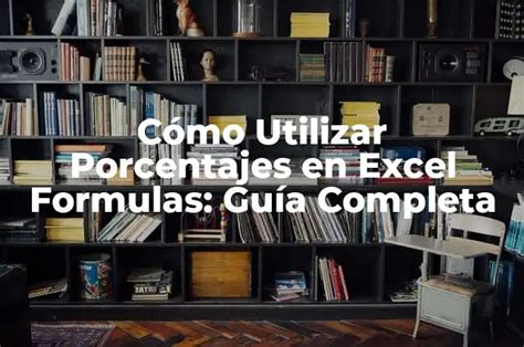 Cómo Utilizar Porcentajes En Excel Formulas Guía Completa