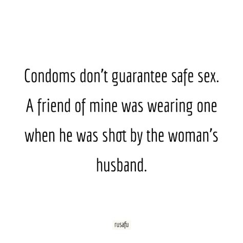 Condoms Dont Guarantee Safe Sex Rusafu Quotes