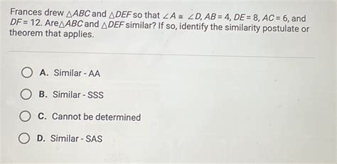 Solved Frances Drew Abc And Def So That ∠ A≌ ∠ D Ab 4 De 8 Ac 6 And Df 12 Are Abc And [math]