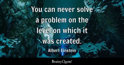 Albert Einstein You Can Never Solve A Problem On The