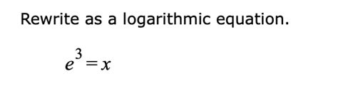 Solved Rewrite As A Logarithmic Equation E² X