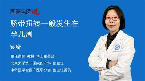 脐带扭转一般发生在孕几周 脐带扭转一般发生在孕多少周 北京大学第一医院 妇产科 主任医师 孙瑜 视频科普 中国医药信息查询平台