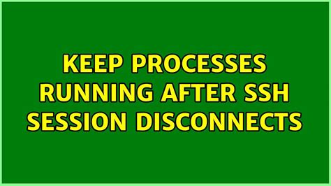 Unix And Linux Keep Processes Running After Ssh Session Disconnects 9 Solutions Youtube