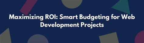 Maximizing Roi Smart Budgeting For Web Development Projects