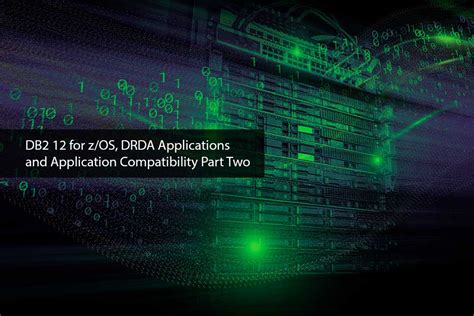 Db2 12 For Zos Drda Applications And Application Compatibility Part Two Triton Consulting