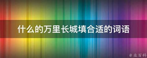 什么的万里长城填合适的词语 业百科