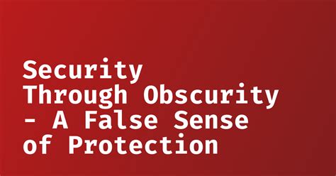 Security Through Obscurity A False Sense Of Protection