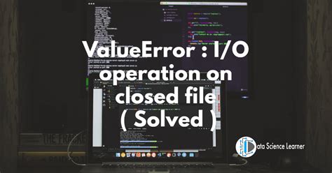 Valueerror Io Operation On Closed File Solved