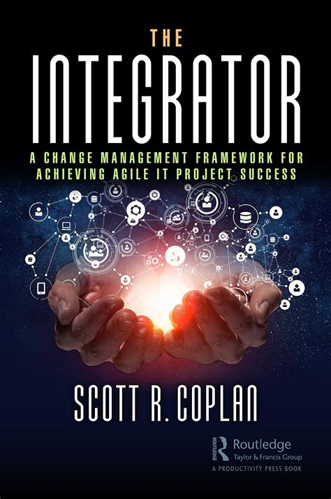 Book Excerpt The Integrator A Change Management Framework For Achieving Agile IT Project
