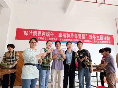 市交投勘察设计公司与金马社区开展“粽叶飘香迎端午，幸福和谐邻里情”端午主题共建活动 企业官网