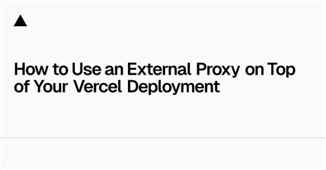 How To Use An External Proxy On Top Of Your Vercel Deployment