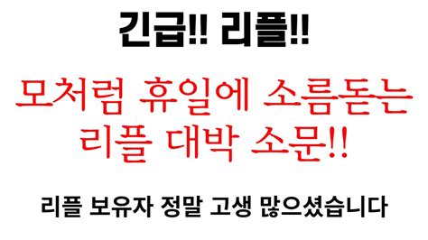 리플 대박입니다 모처럼 휴일에 소름돋는 리플 대박 소문 리플 보유자 정말 고생 많으셨습니다 리플 리플코인 리플전망 Youtube