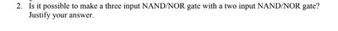 Solved 2 Is It Possible To Make A Three Input Nandnor Gate