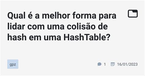 Qual é A Melhor Forma Para Lidar Com Uma Colisão De Hash Em Uma Hashtable · Gpz · Tabnews
