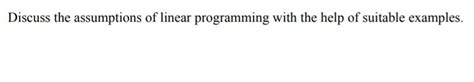 solved discuss the assumptions of linear programming with