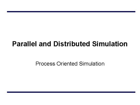 Parallel And Distributed Simulation Process Oriented Simulation Outline