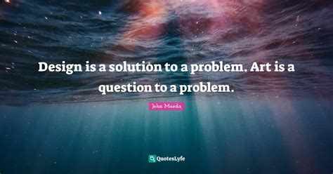 Design Is A Solution To A Problem Art Is A Question To A Problem