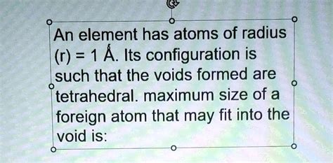 An Element Has Atoms Of Radius R 1 Å Its Configuration Is Such