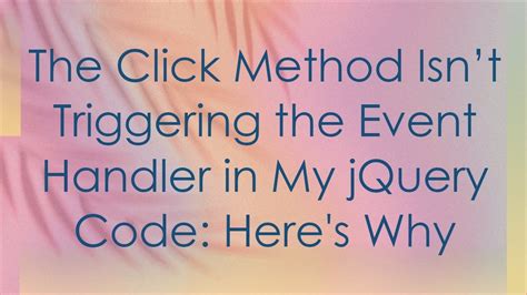 The Click Method Isnt Triggering The Event Handler In My Jquery Code Heres Why Youtube
