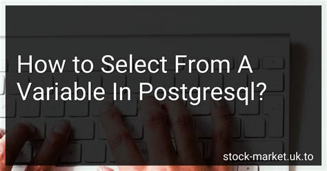 How To Select From A Variable In Postgresql In 2024