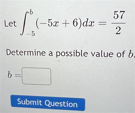 solved let ∫−5b −5x 6 dx 257 determine a possible value of b