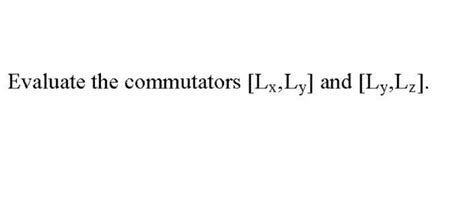 Solved Evaluate The Commutators [lx Ly] And [ly Lz]