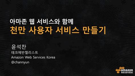 Aws 클라우드 기반 확장성 높은 천만 사용자 웹 서비스 만들기 윤석찬 Ppt