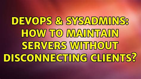 Devops And Sysadmins How To Maintain Servers Without Disconnecting Clients 3 Solutions Youtube