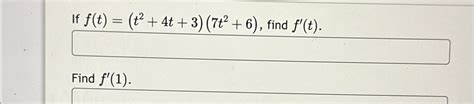 Solved If F T T2 4t 3 7t2 6 ﻿find F T Find F 1