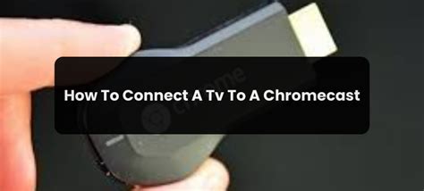 How To Connect A Tv To A Chromecast Links Media