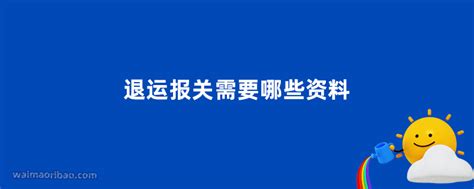 退运报关需要哪些资料 外贸日报