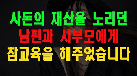 실화사연 사돈의 재산을 노리던 남편과 시부모에게 참교육을 해주었습니다 Youtube